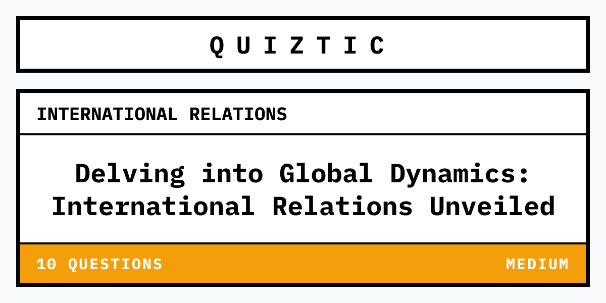 Explore Global Dynamics with Our International Relations Quiz - Quiztic