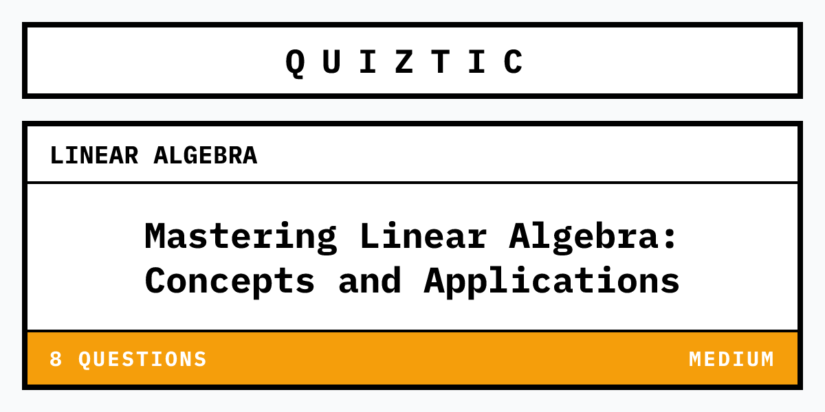 Mastering Linear Algebra: Concepts & Applications Quiz - Quiztic